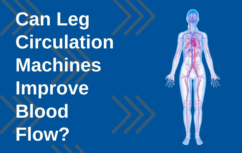 Do Leg Circulation Machines Work for Improving Blood Flow?